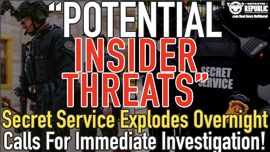 Potential Insider Threats” Secret Service Explodes Overnight w/Calls ...